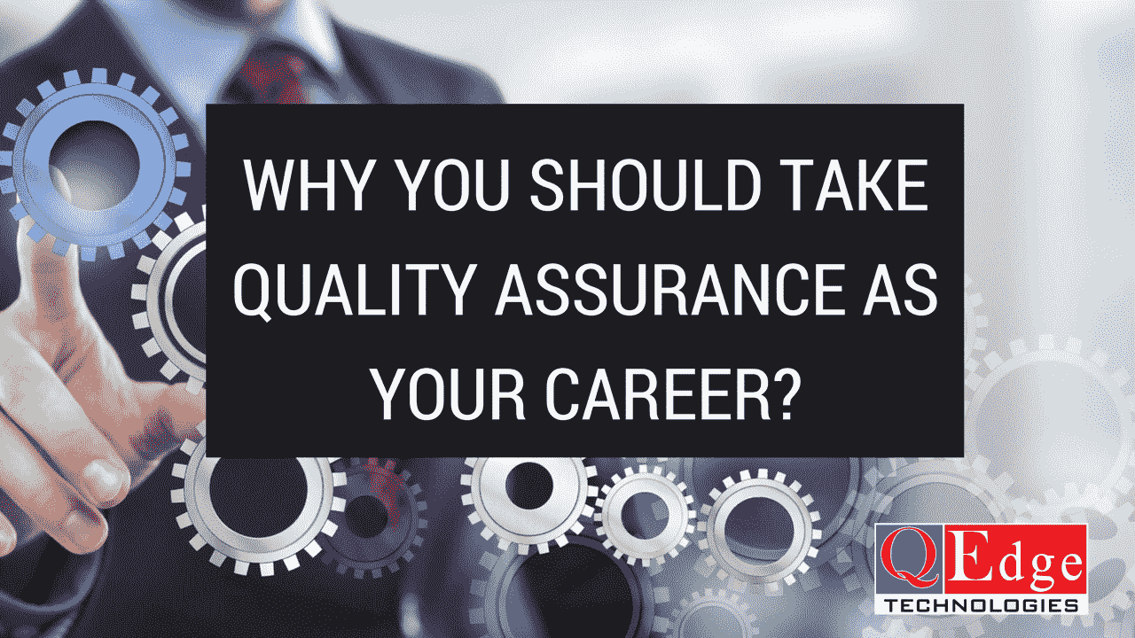 Why Should Take Quality Assurance as Your Career - QEdge Technologies